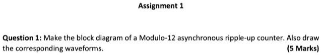 Solved Assignment Question 1 Make The Block Diagram Of A Modulo 12 Asynchronous Ripple Up