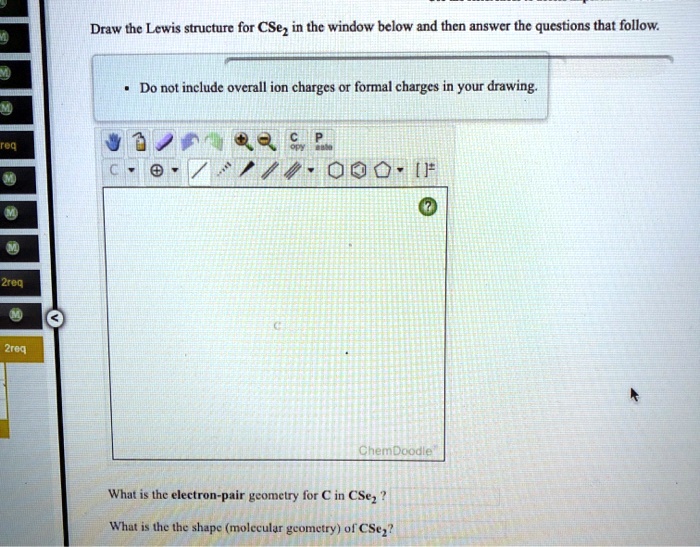 [GET ANSWER] Draw the Lewis structure for CSe? in the window below and ...