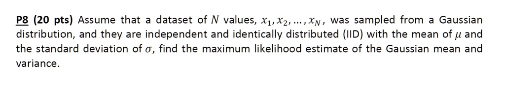 SOLVED: P8 (20 pts) Assume that a dataset of N values, X1, X2,..., XN, was sampled from a ...
