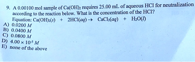 9. A 0.00100 mol sample of Ca(OH)2 requires 25.00 mL of aqueous HCl for neutralization according ...