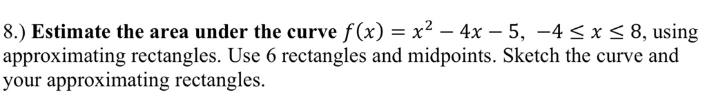 SOLVED: 8.) Estimate the area under the curve f (x) = t2 4x - 5, 4
