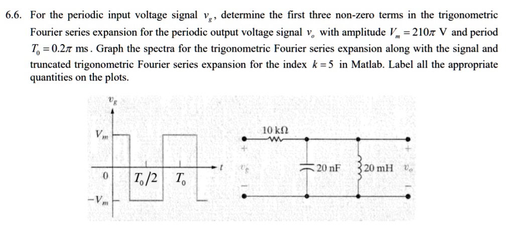 SOLVED: 6.6. For the periodic input voltage signal v(t), determine the first three non-zero ...