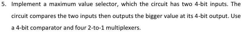 5implement A Maximum Value Selector Which The Circuit Has Two 4 Bit Inputs The Circuit Compares