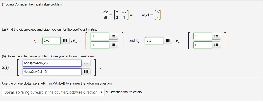 SOLVED: point) Consider the initial value problem dx dt x(0) = [9] (a) Find the eigenvalues and ...