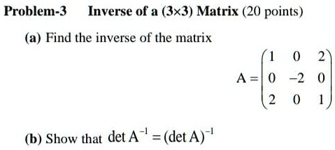 SOLVED: Problem-3 Inverse of a (3x3) Matrix (20 points) (a) Find the ...
