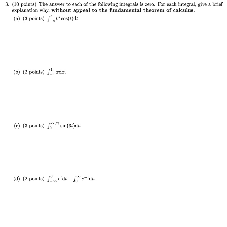 SOLVED: Texts: 3. (10 points) The answer to each of the following integrals is zero. For each ...