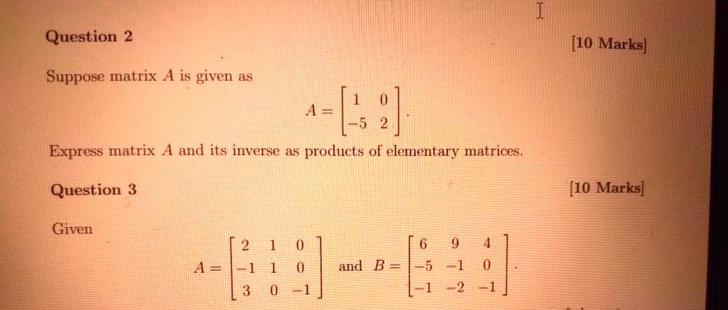 SOLVED: Question 2 [10 Marks] Suppose matrix A is given as A = Express matrix and its inverse aS ...