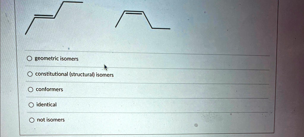 geometric isomers constitutional (structural) isomers conformers identical not isomers geometric ...