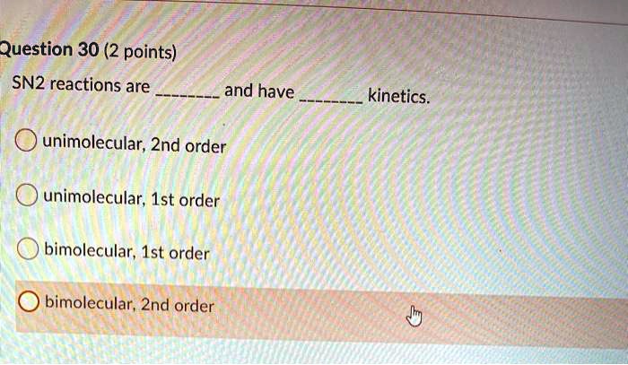 SOLVED: Question 30 (2 points) SN2 reactions are and have kinetics ...