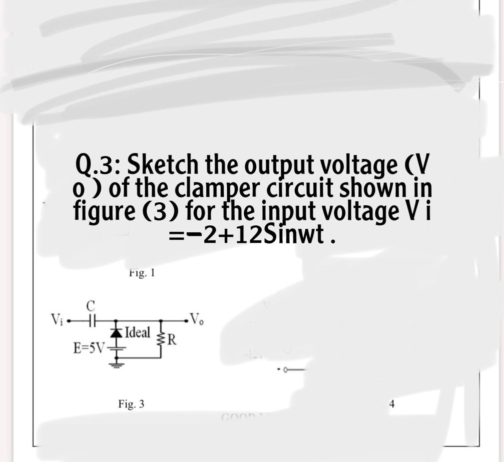 Solved Q 3 Sketch The Output Voltage V0 Of The Clamper Circuit Shown In Figure 3 For The