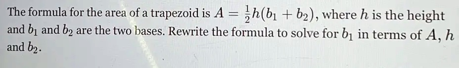 SOLVED: The formula for the area of a trapezoid is A Zh(b + b2) , where ...
