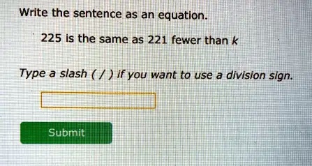 SOLVED: Write the sentence as an equation 225 is the same as 221 fewer ...