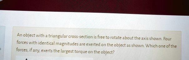 SOLVED: An object with triangular cross-section is free to rotate aboutthe Jxs shown Four forces ...
