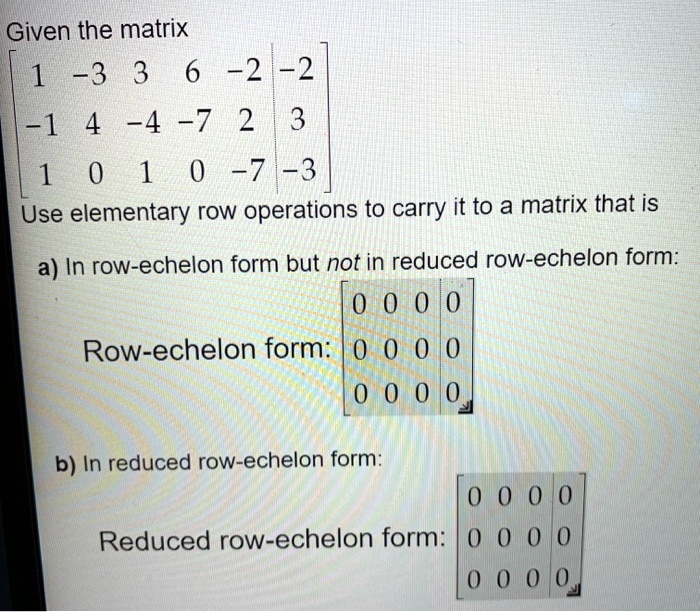 SOLVED: Given the matrix 1 -3 3 6 -21-2 -1 4 -4 -7 2 3 -3 Use elementary row operations to carry ...