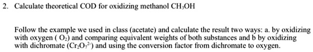 2. Calculate theoretical COD for oxidizing methanol CH3OH Follow the ...