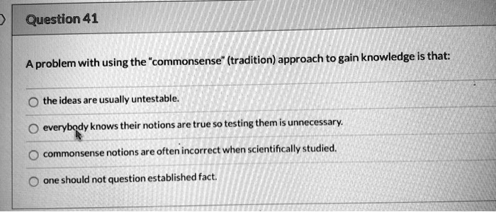 SOLVED: Question 41 commonsense (tradition) approach to gain knowledge ...