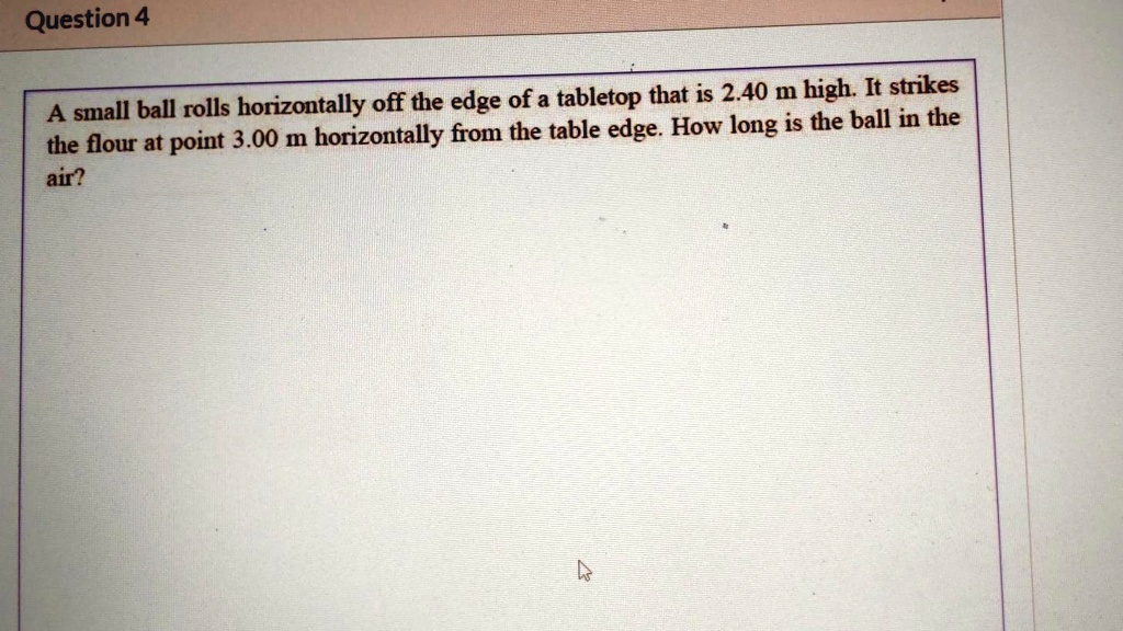 SOLVED: Question 4 Tolls horizontally off dhe edge of tabletop that is ...