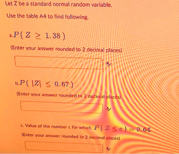 SOLVED: Let Z be a standard normal random variable Use the table A4 to ...