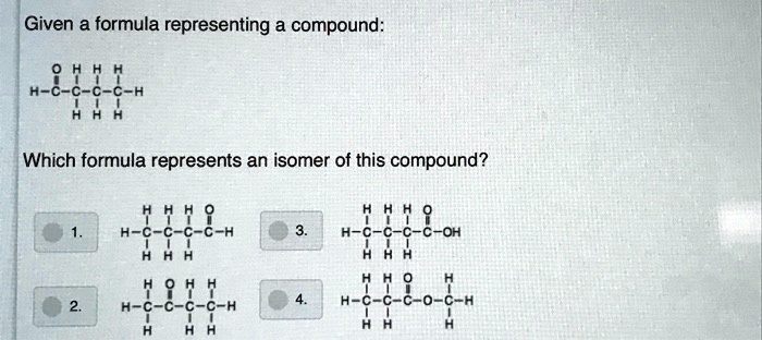 SOLVED: Given a formula representing a compound: H H H-C-C-C-C-H Which formula represents an ...