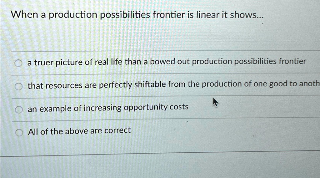 When a production possibilities frontier is linear it shows... a truer ...