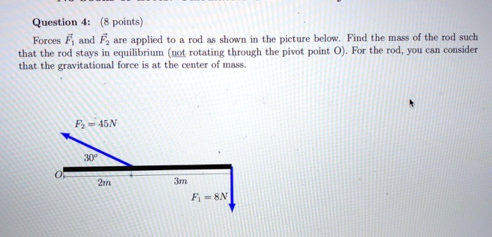 SOLVED: Question 4= points) Forces F and Fz are applied to rodl as ...