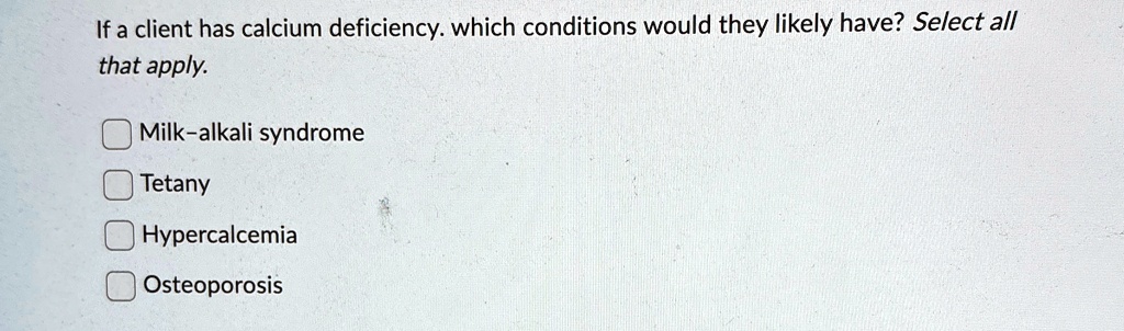 if a client has calcium deficiency which conditions would they likely ...