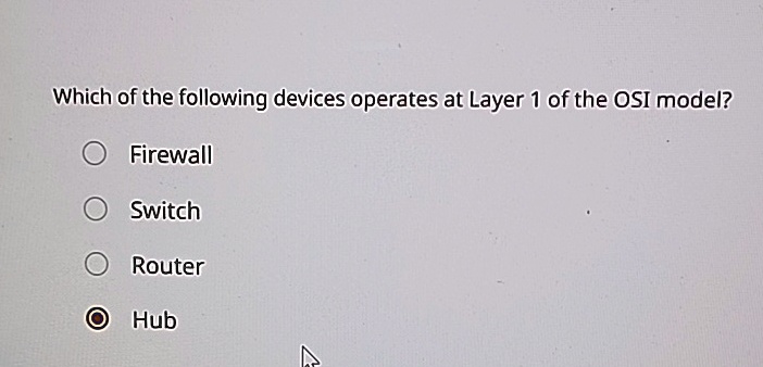 [get Answer] Which Of The Following Devices Operates At Layer 1 Of The Osi Model Firewall