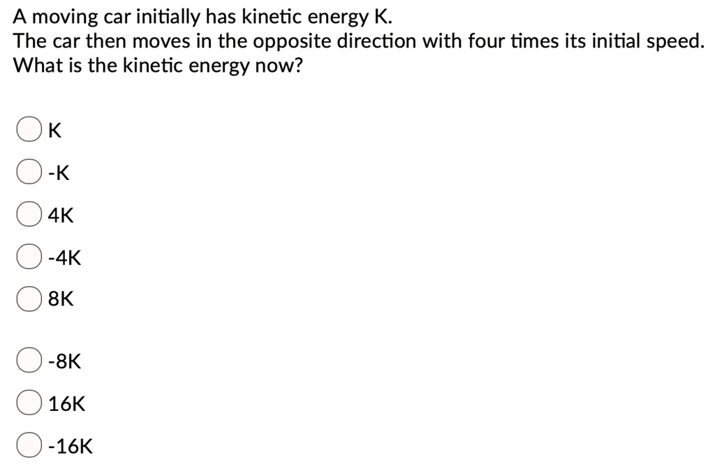 SOLVED: A moving car initially has kinetic energy K The car then moves ... SOLVED: A moving car initially has kinetic energy K The car then moves ...
