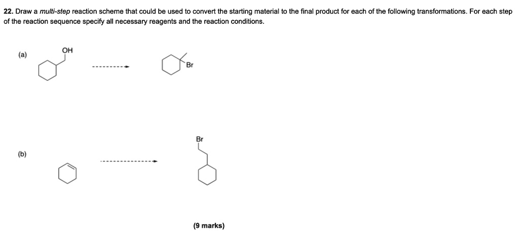 SOLVED: 22. Draw multi-step reaction scheme that could be used to convert the starting material ...
