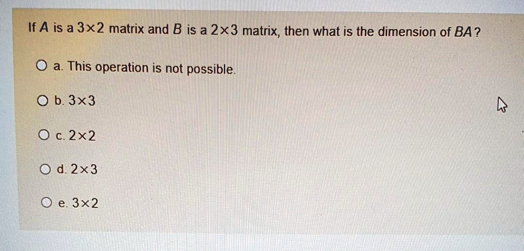 if a is a 3x2 matrix and b is a 2x3 matrix then what is the dimension ...
