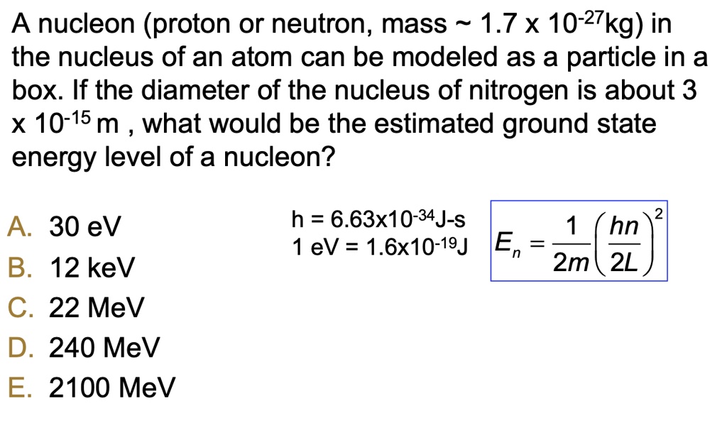 A nucleon (proton or neutron, mass 1.7 x 10^-27kg) in the nucleus of an ...