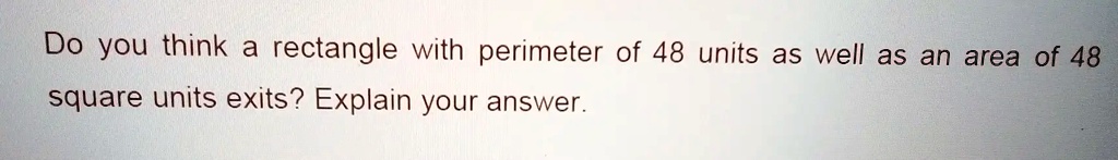 SOLVED: Do you think rectangle with perimeter of 48 units as well as an ...