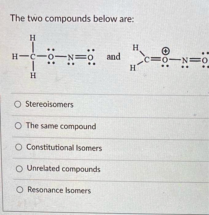The two compounds below are: H .. .. H-C-O-N=O and H .. .. H + C=O-N=O ...