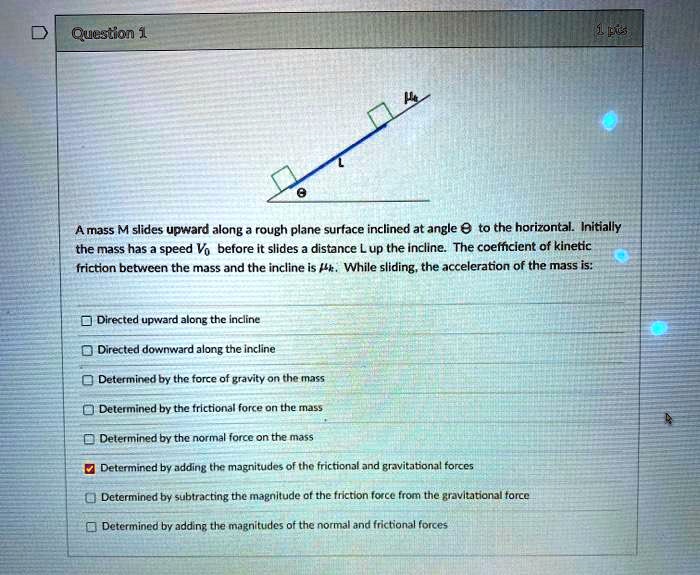 SOLVED: Question 5 Amass M slides upward along rough plane surtace inclined at angle 0 to the ...