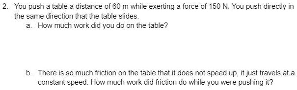 you push table distance of 60 m while exerting force of 150 n you push ...