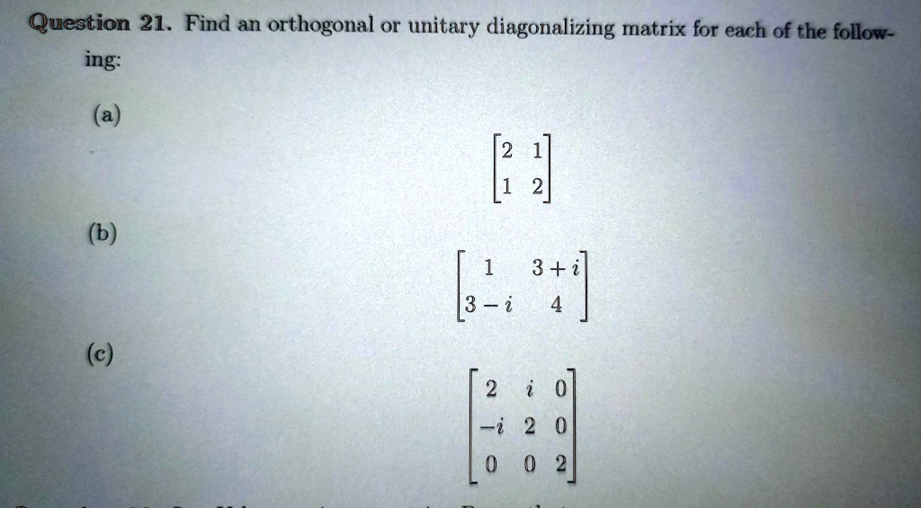 SOLVED: Question 2l. Find an orthogonal or unitary diagonalizing matrix ... SOLVED: Question 2l. Find an orthogonal or unitary diagonalizing matrix ...