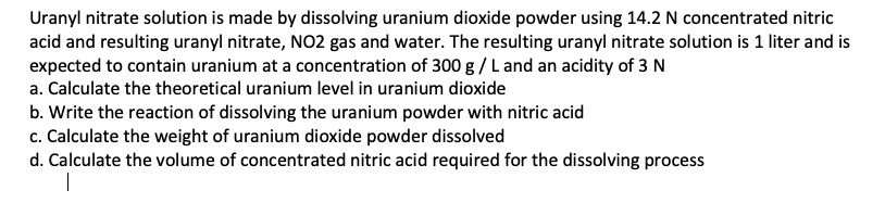 SOLVED: Uranyl nitrate solution is made by dissolving uranium dioxide powder using 14.2 N ...