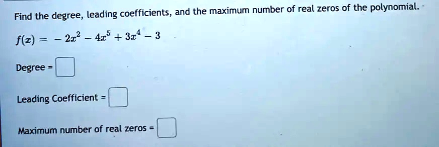 SOLVED: Find the degree, leading coefficient, and the maximum number of real zeros of the ...