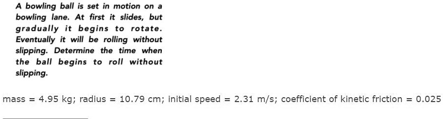 SOLVED: A bowling ball is set in motion on a bowling lane. At first, it ...
