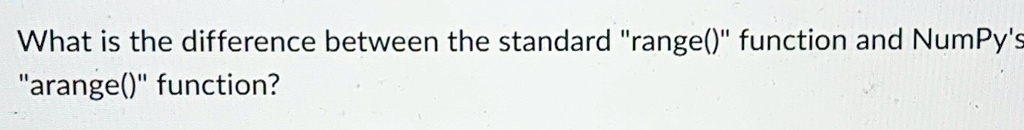 Video Solution What Is The Difference Between The Standard Range Function And Numpy S