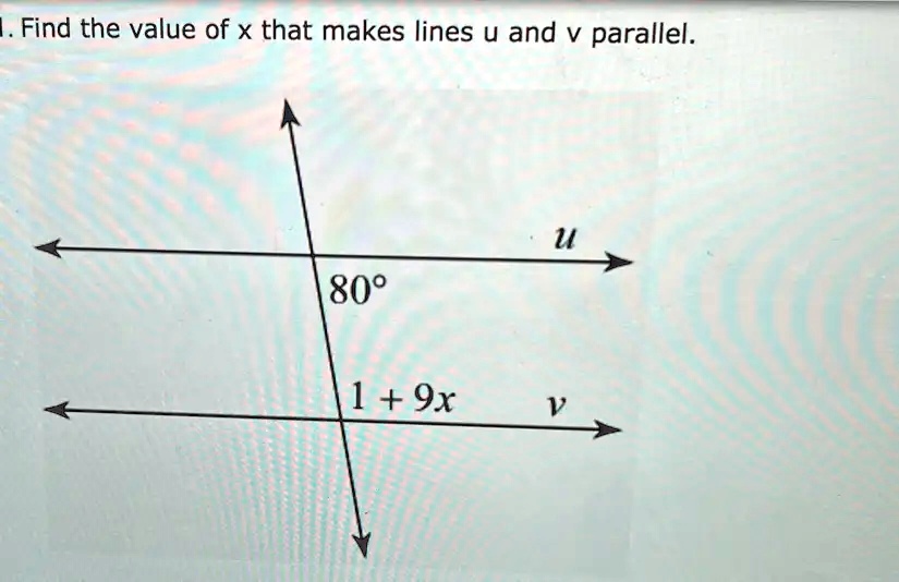 1. Find the value of x that makes lines u and v parallel. u 80° 1 + 9x v