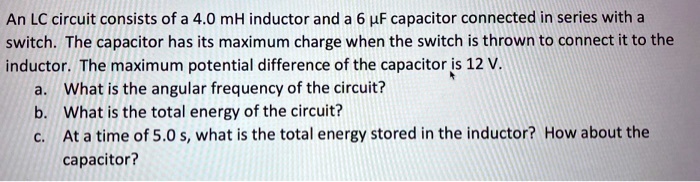 SOLVED: An LC circuit consists of a 4.0 mH inductor and a 6 uF capacitor connected in series ...