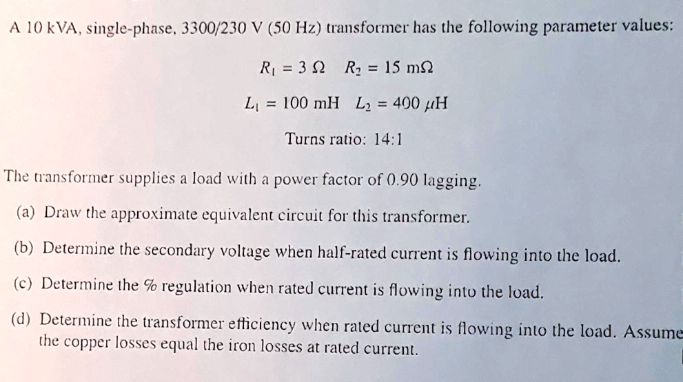 A 10 kVA, single-phase, 3300/230 V (50 Hz) transformer has the following parameter values: R1 ...
