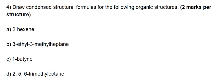 draw condensed structural formulas for the following organic structures 2 marks per structure a ...