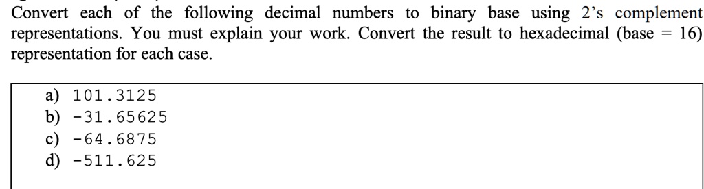 Solved Convert Each Of The Following Decimal Numbers To Binary Base Using 2s Complement