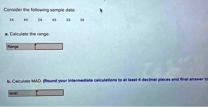 SOLVED: Consider the following sample data: 34 40 26 4532 36 a. Calculate the range. Range b ...