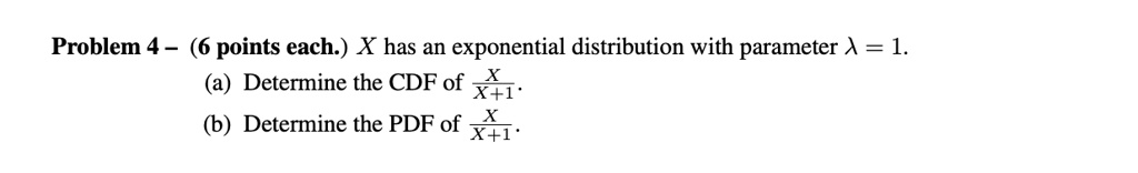 SOLVED: Problem 4 (6 points each:) X has an exponential distribution with parameter A =1 ...