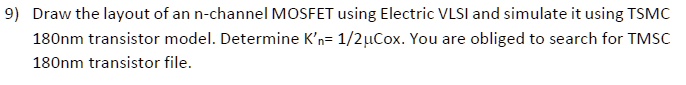 SOLVED: 9) Draw the layout of an n-channel MOSFET using Electric VLSI ...
