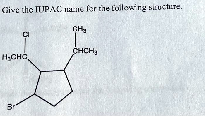 SOLVED: Give the IUPAC name for the following structure CH3 CHCH? HaCHC Br