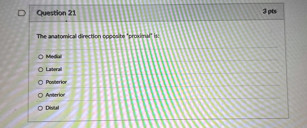 question 21 the anatomical direction opposite proximal is o medial o ...